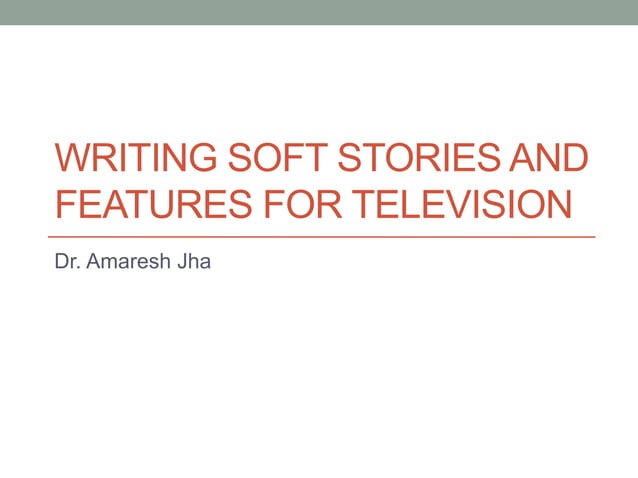 Writing soft stories and features for television | PPTX | Genres