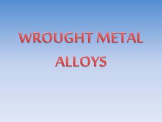 Wrought metal alloys | PPTX