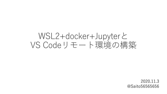 WSL2+docker+JupyterとVS Codeリモート環境の構築 | PPT