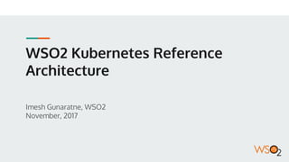 WSO2 Kubernetes Reference Architecture - Nov 2017 | PPT