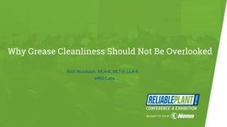 ReliablePlant 2018- Rich Wurzbach presentation on grease cleanliness | PPT