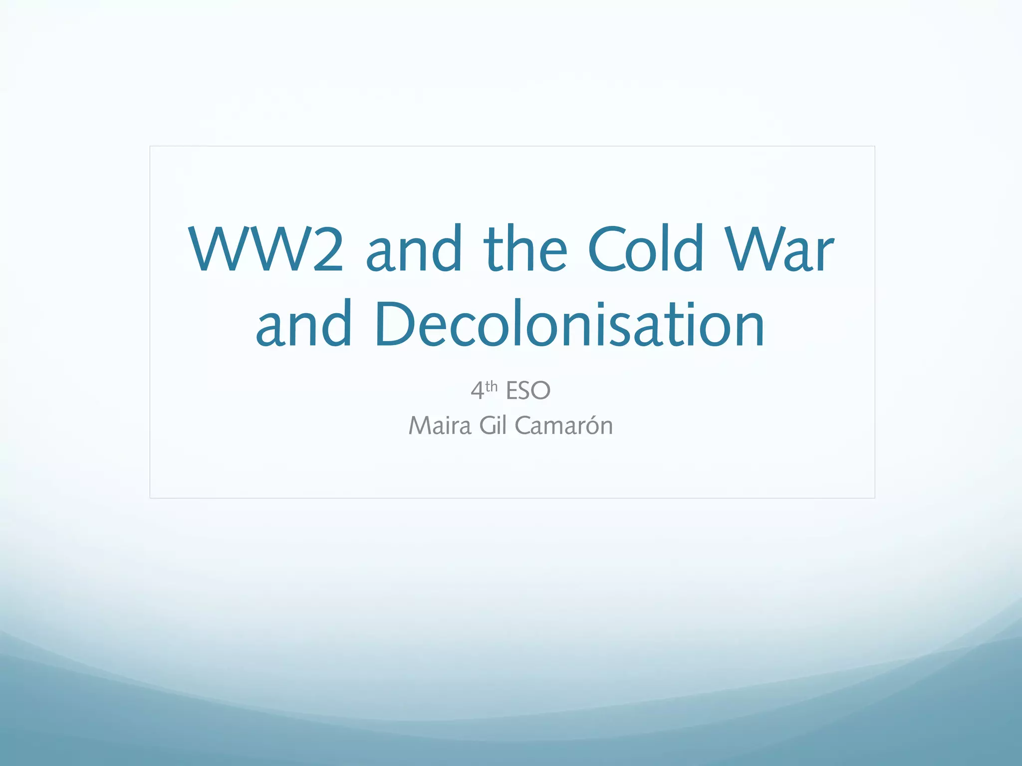 Second World War, Cold War and decolonisation | PPT