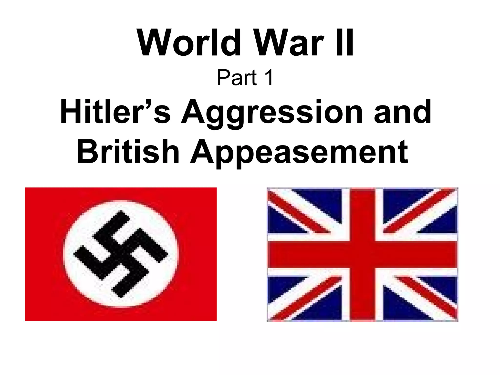 WW II: Part 1 Hitler Aggression vs. British Appeasement | PPT