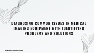 Diagnosing Common Issues in Medical Imaging Equipment with Identifying ...