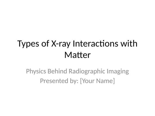 X-ray_Interactions_with_Matter precise.pptx
