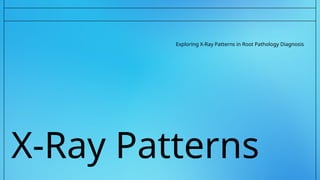 X-Ray Patterns of the root pathology.pptx