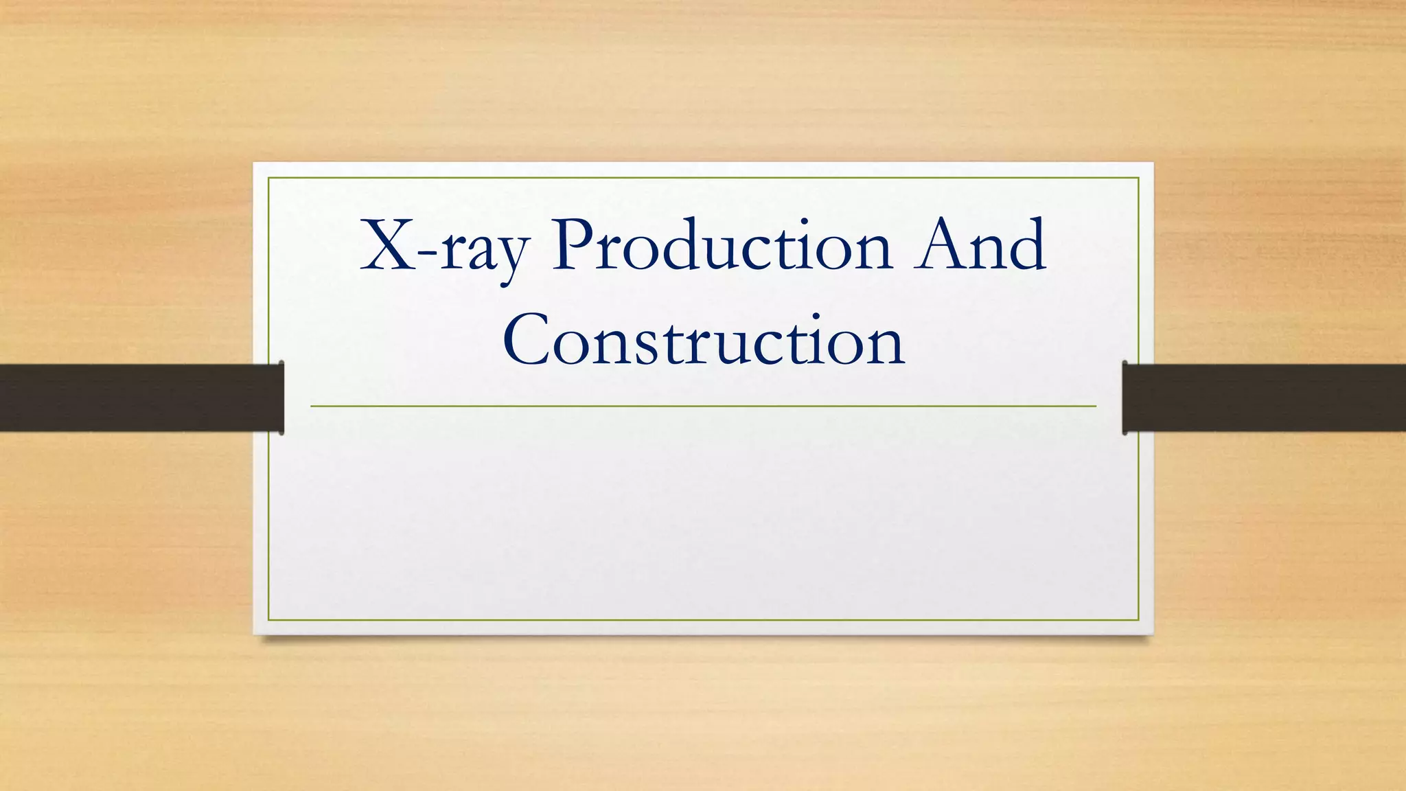 X ray production and construction | PPTX