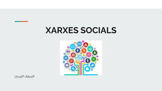Xarxes Socials- UnaiP-AlexP.pptx