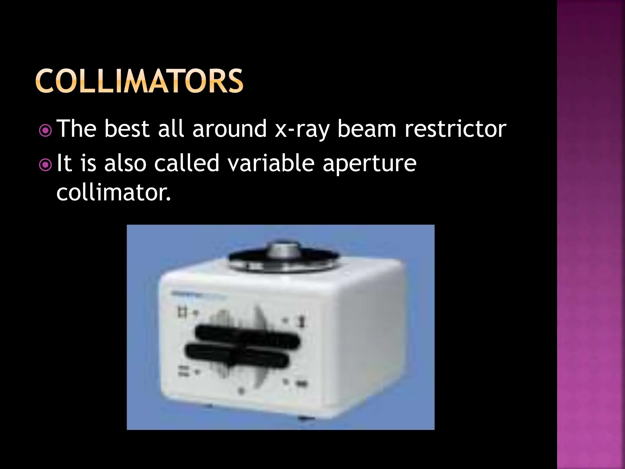 Collimators: Control the size and shape of the X-ray beam by limiting ...