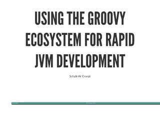 Using the Groovy Ecosystem for Rapid JVM Development | PPT