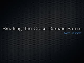 Breaking The Cross Domain Barrier | PPT