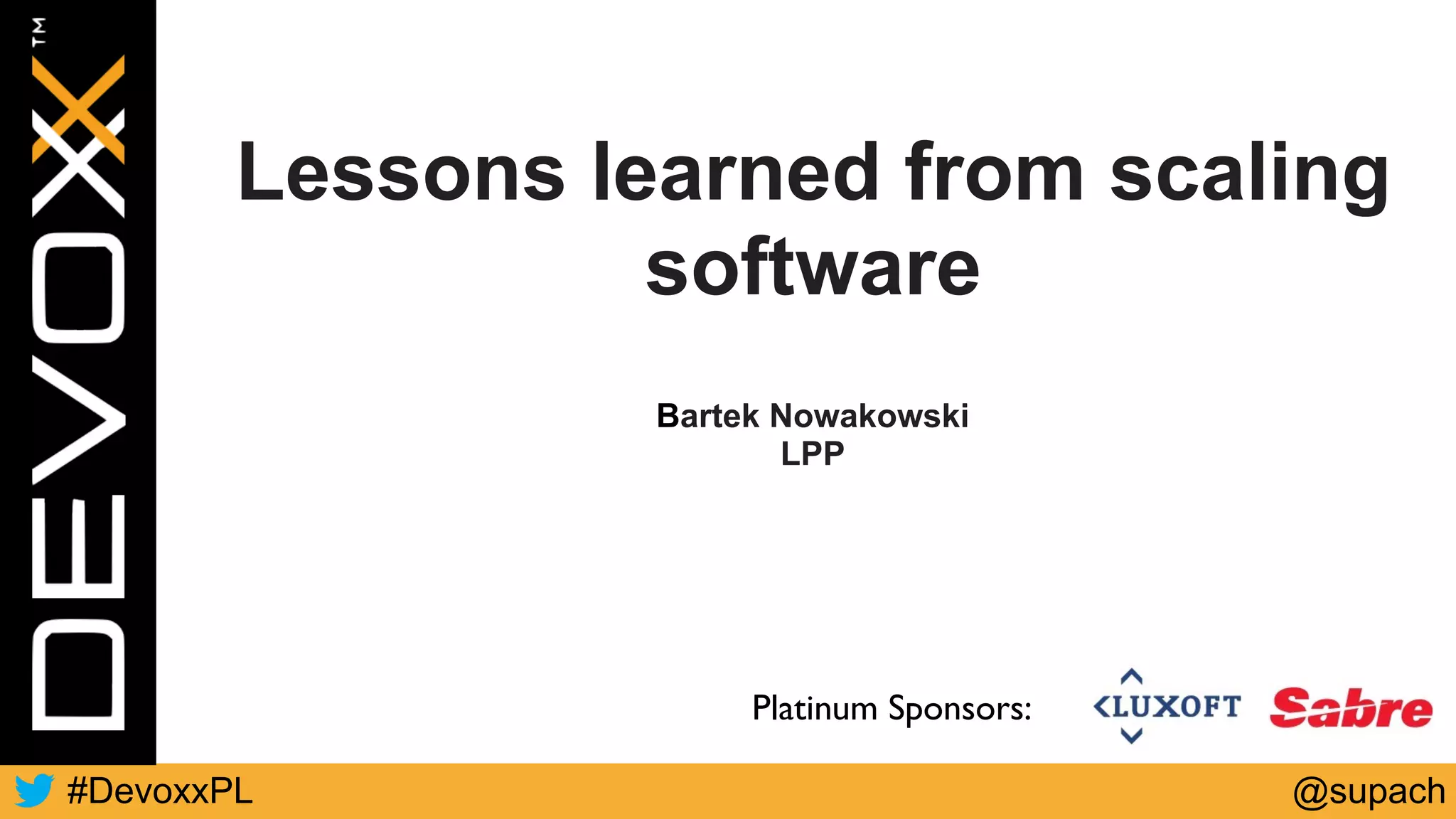 Lessons Learned From Scaling Software Devoxx Poland 2015 Bartek Nowakowski Ppt