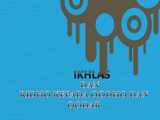 ikhlas dan ridla kepada qodlo' dan qodar | PPTX