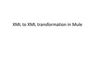 Xml to xml transformation in mule | PPT