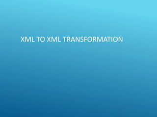 Xml to xml transformation | PPT