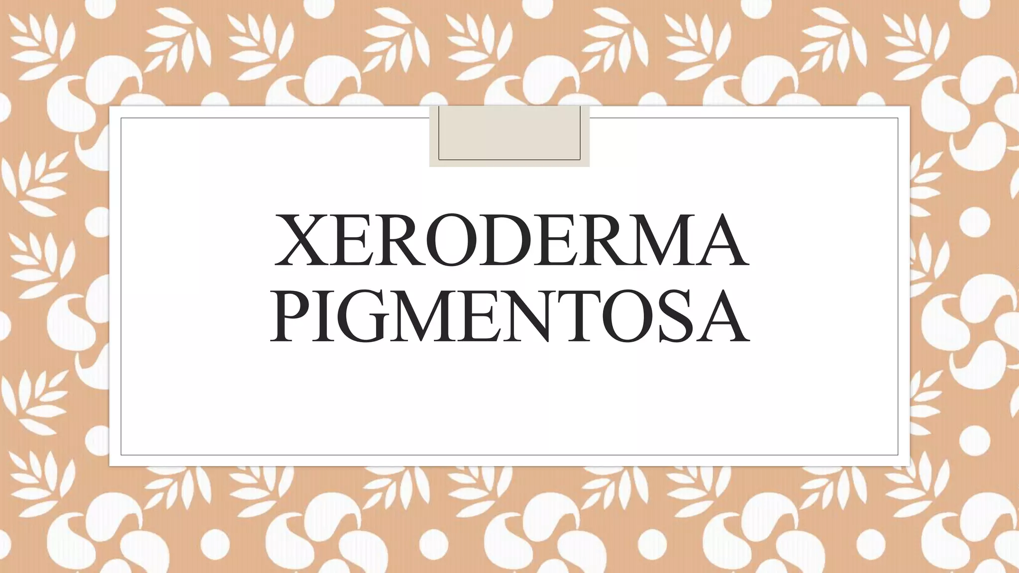 XERODERMA PIGMENTOSA | PPTX