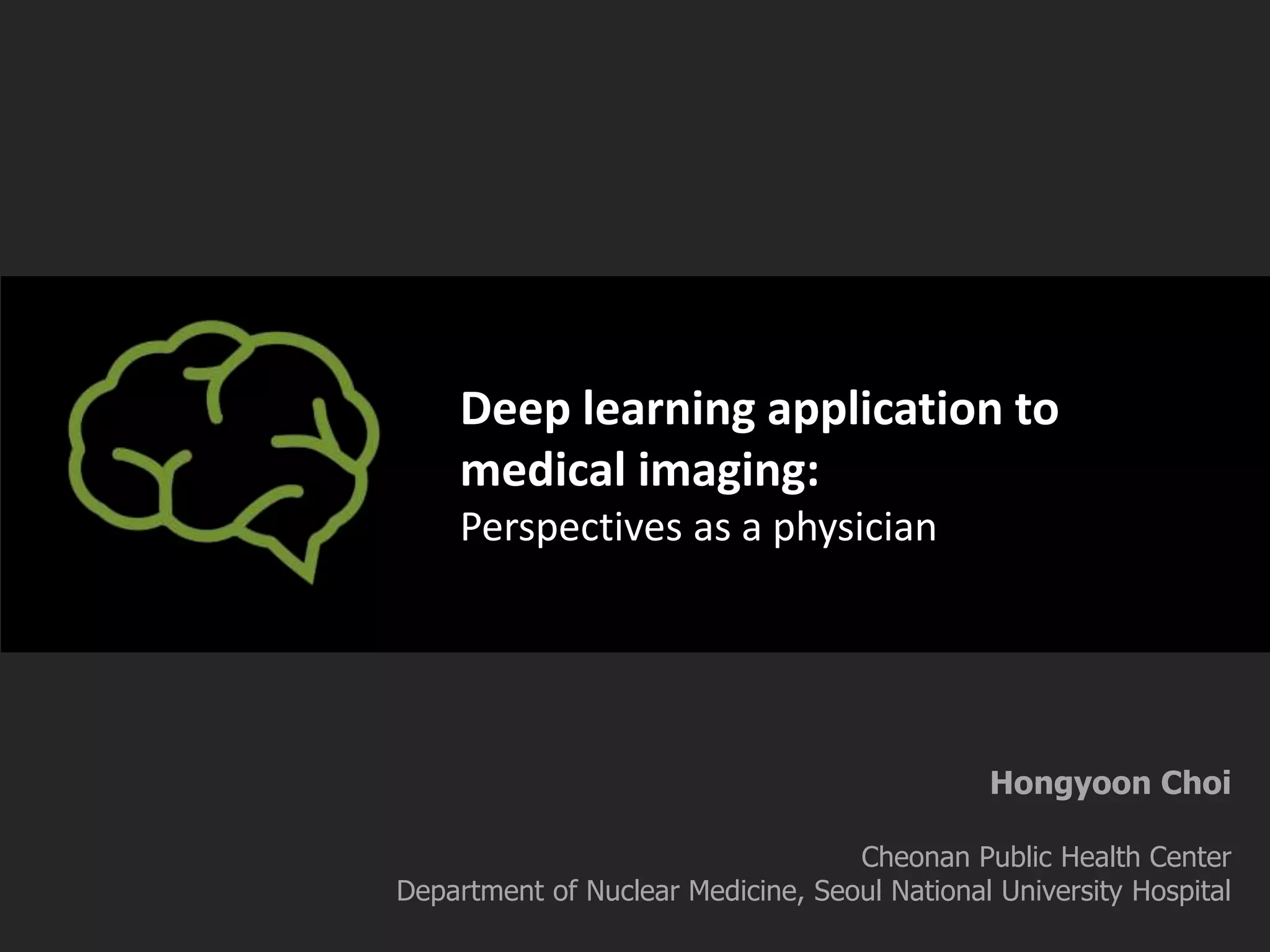 Deep learning application to medical imaging: Perspectives as a ...