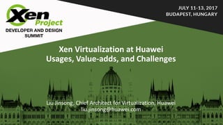 XPDDS17: Virtualization at Huawei: Usage, Value-add and Challenges - Jinsong Liu, Huawei | PPT