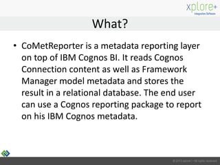 xplore+ Introduction CoMetReporter - IBM Cognos Metadata Reporting | PPTX