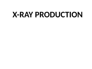 X-RAY PRODUCTION IN THE FIELD OF RADIOLOGY | PPTX