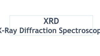 Xrd xrd X_Ray_Diffraction_Spectroscopy.pptx