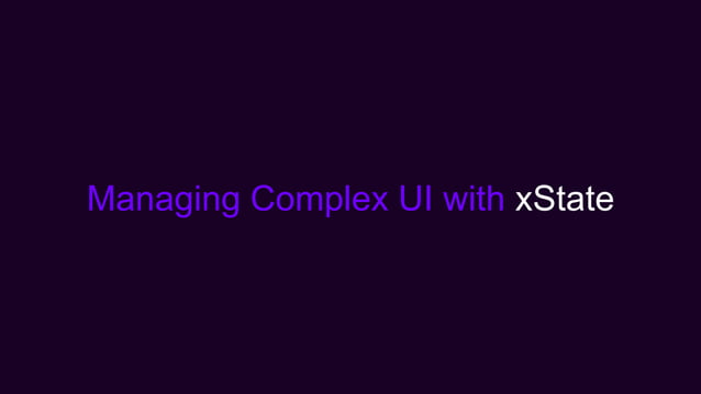 Managing Complex UI using xState | PPT