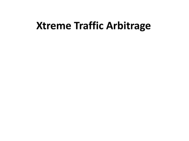Xtreme traffic arbitrage | PPT