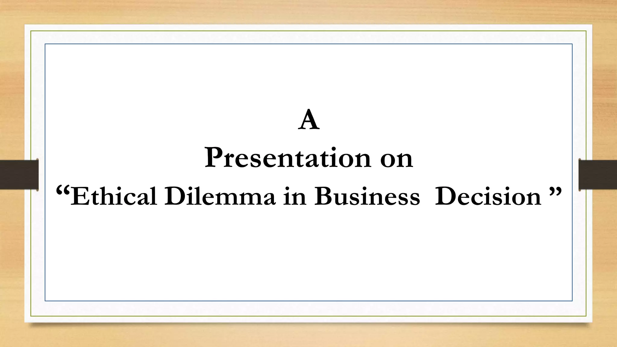 Ethical Dilemma in Business decision | PPTX | Business | Business and Finance