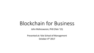 Blockchain for Business Yale School of Management Dr John Maheswaran | PPT