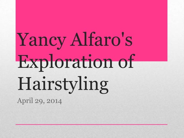 Yancy alfaro's exploration of hairstyling | PPTX
