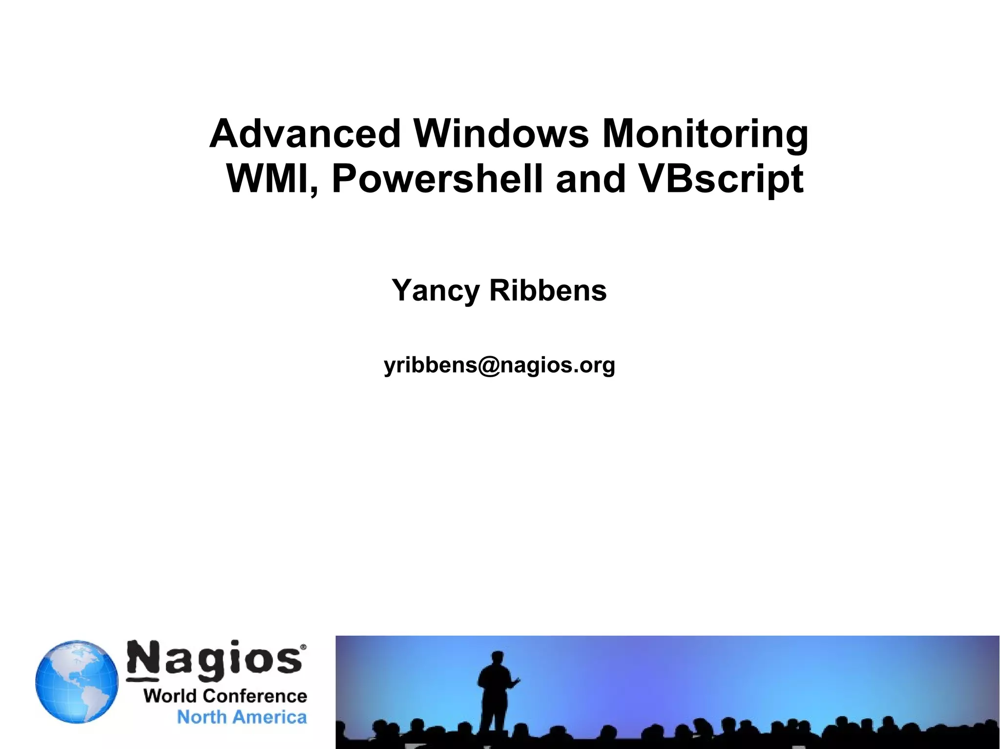 Nagios Conference 2012 - Yancy Ribbens - Windows Advanced Monitoring with WMI and Scripting | PPT