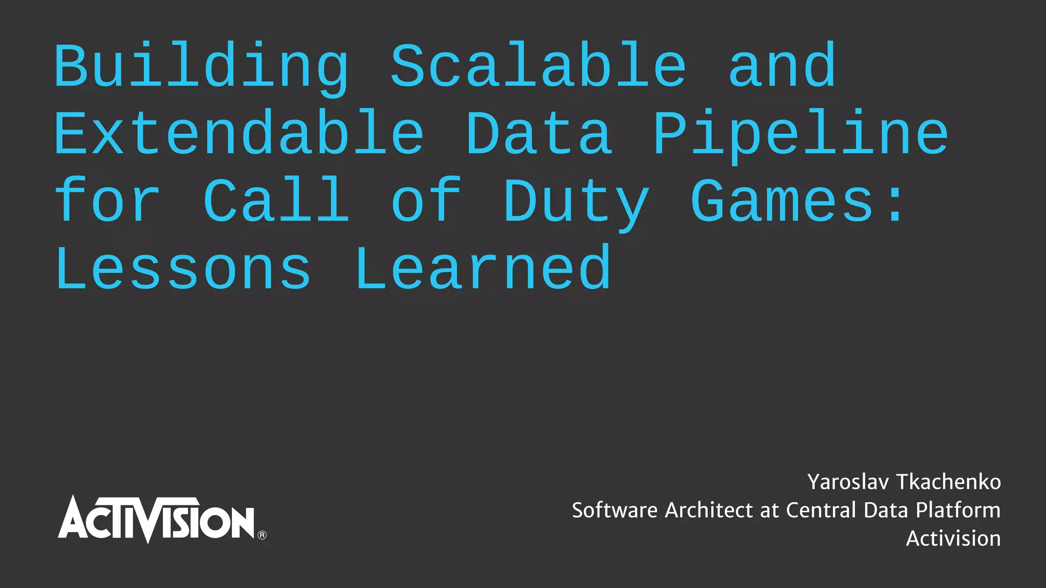 Building Scalable and Extendable Data Pipeline for Call of Duty Games (Yaroslav Tkachenko ...