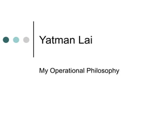 Yatman Lai's Operational Philosophy | PPT | Business Operations | Business