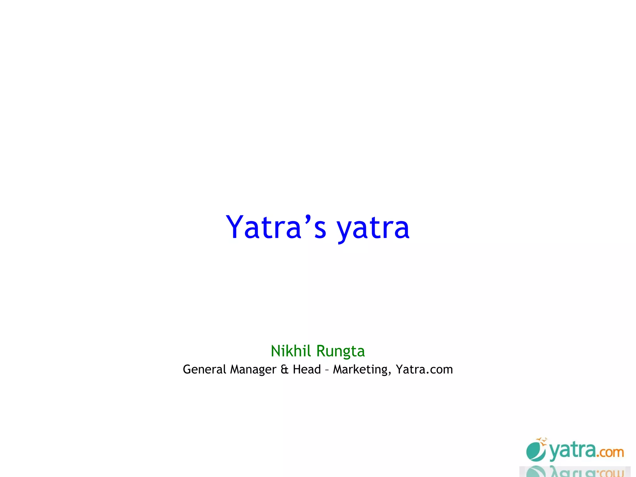 Yatra.com - The Yatra's Internet Yatra - a Case Study (Nikhil Rungta) | PPT