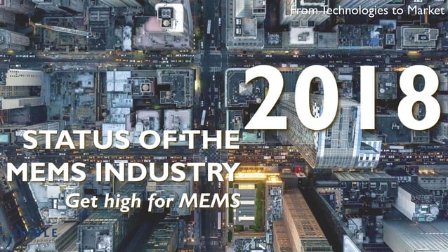 Status of the MEMS Industry 2018 Market and technology Report by Yole ...