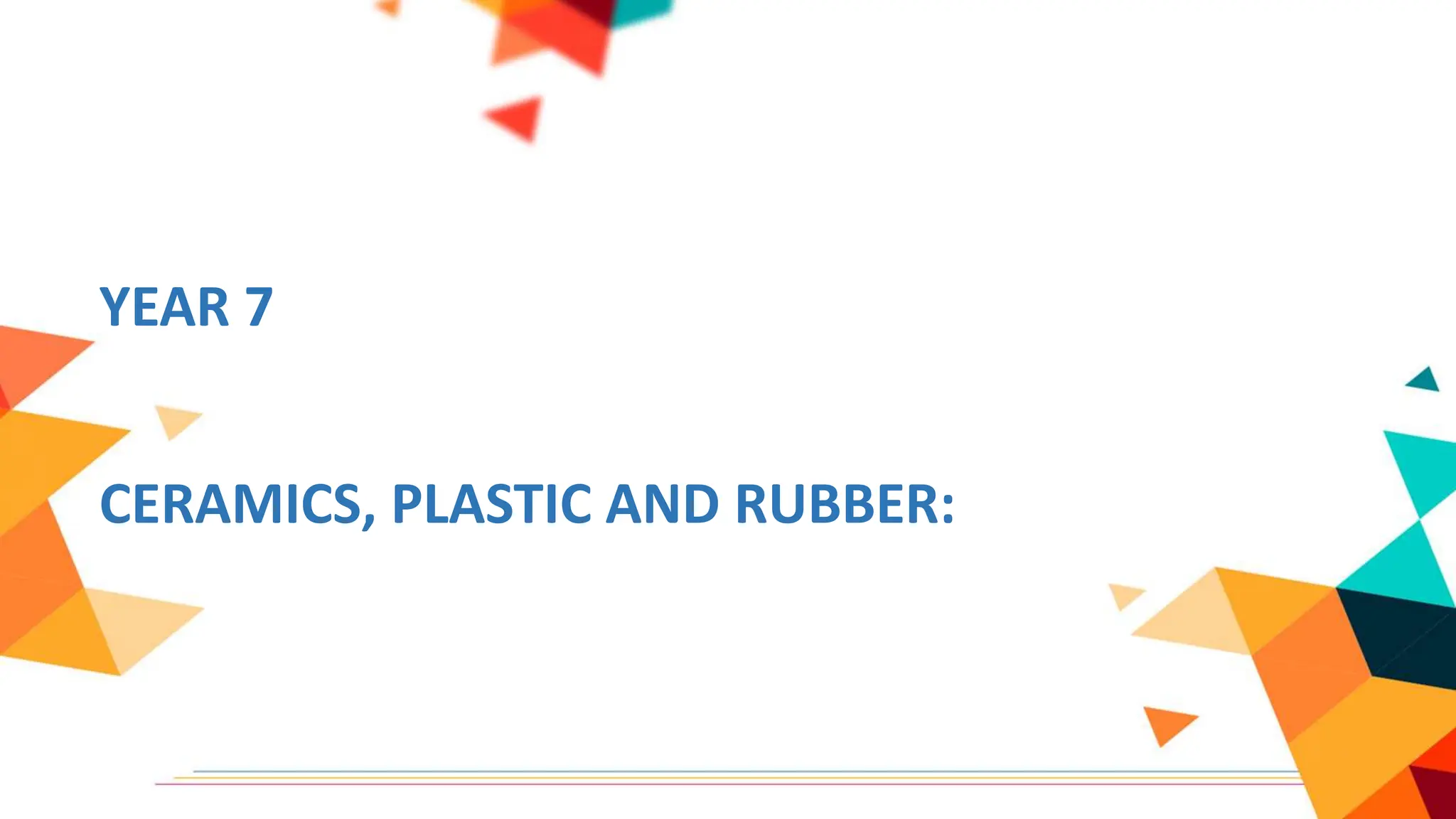 YEAR 7 BASIC TECH (CERAMICS PLASTIC AND RUBBER) WEEK 2.pptx