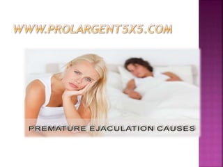 Prolargent 5x5 Extreme Premature Ejaculation Causes | PPTX