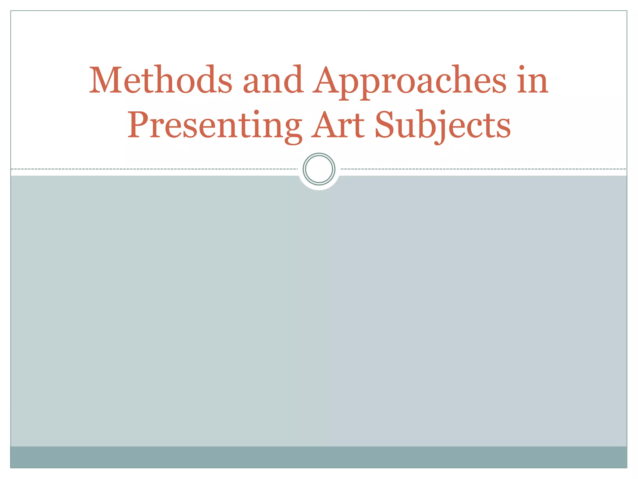 Methods and approaches in presenting art subjects | PPTX
