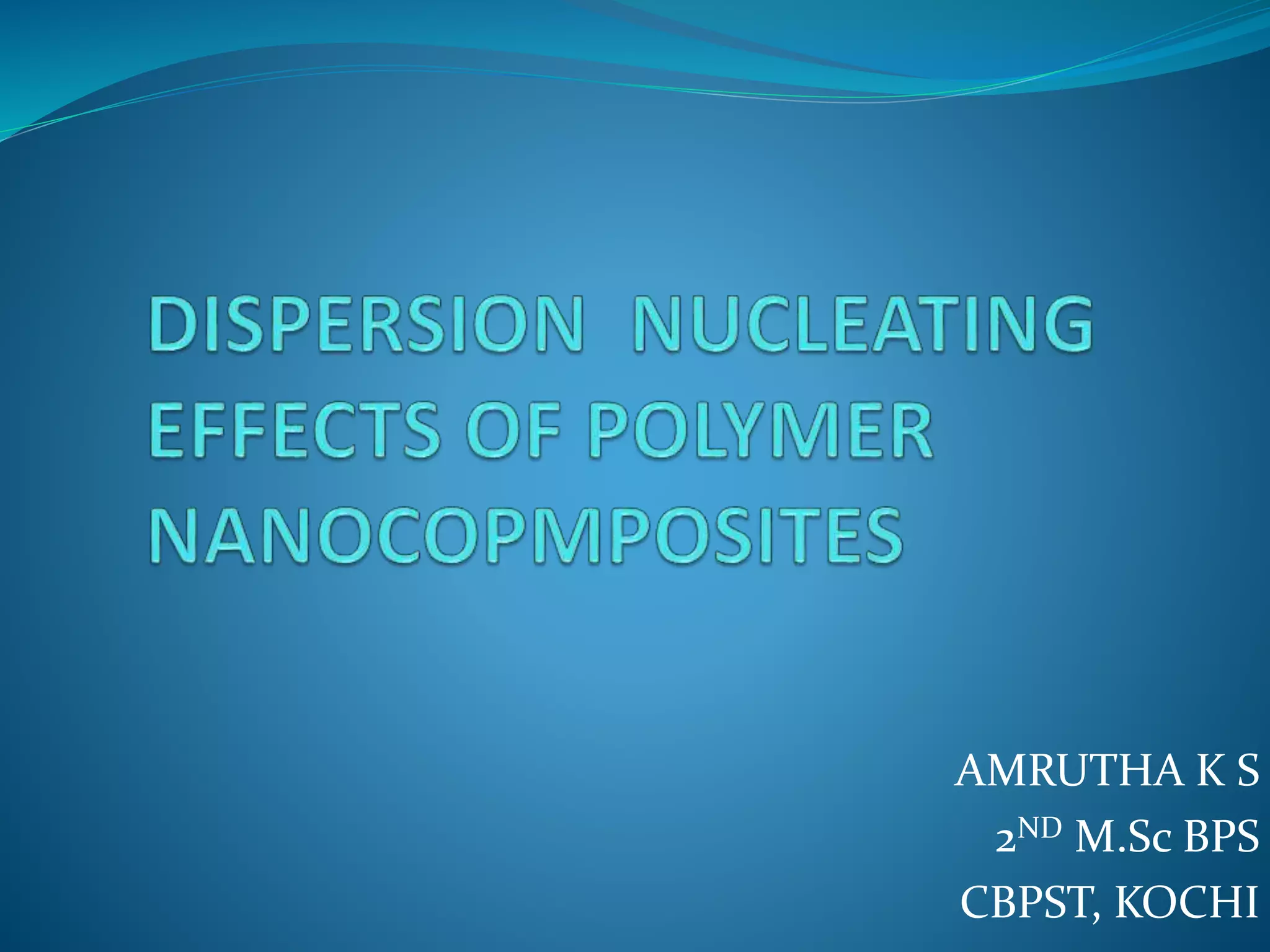 DISPERSION NUCLEATING--EFFECTS OF POLYMER NANOCOPMPOSITES | PPT