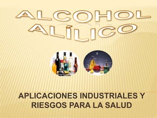 ALCOHOL ALÍLICO. APLICACIONES INDUSTRIALES Y RIESGOS PARA LA SALUD. | PPTX