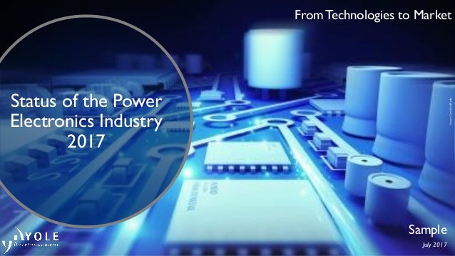 Status of the Power Electronics Industry 2017 Report by Yole Developp…