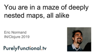 You are in a maze of deeply nested maps, all alike | PPT