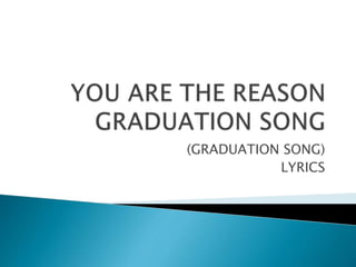 YOU ARE THE REASON (GRADUATION SONG) LYRICS | PPTX