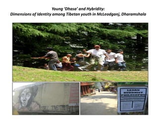 Young ‘Dhasa’ and Hybridity: Dimensions of Identity among Tibetan Youth ...