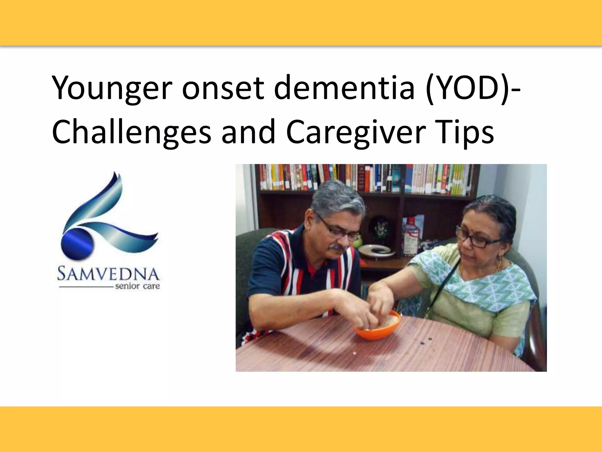 Younger onset dementia - challenges and caregiver tips | PPTX