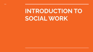 INTRODUCTION TO SOCIAL WORK.KNOWLEDGE BASE, VALUE BASE AND SKILL BASE ...