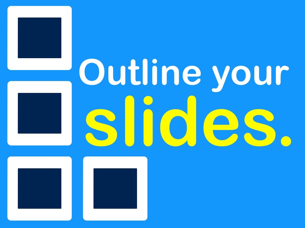 Outline your slides.
