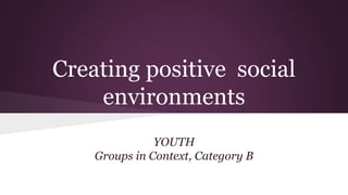 Groups in Context Youth creating positive social environments | PPT