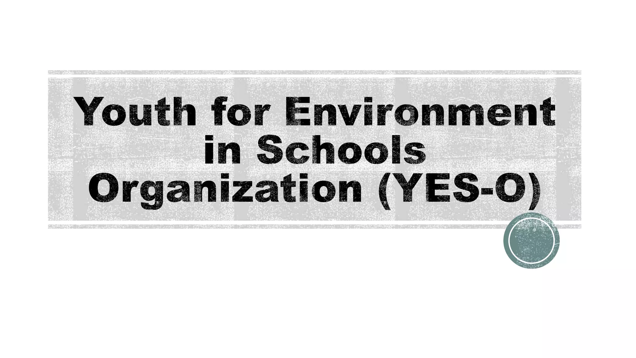 Youth for Environment in Schools Organization (YES-O.pptx