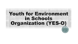 Youth for Environment in Schools Organization (YES-O.pptx
